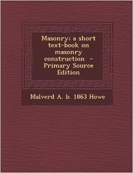 Masonry; A Short Text-Book on Masonry Construction: Howe, Malverd A B ...