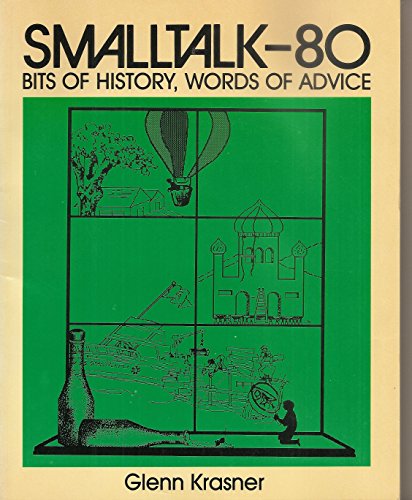 Smalltalk-80: Bits of History, Words of Advice (Addison-Wesley series in computer science ...