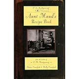 Aunt Maud's Recipe Book: From the Kitchen of L.M. Montgomery ...