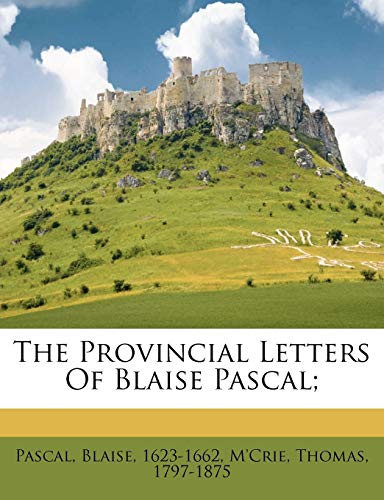 The provincial letters of Blaise Pascal;: 1623-1662, Pascal Blaise ...