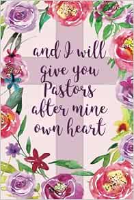 And I Will Give You Pastors After Mine Own Heart: Pastor Appreciation ...
