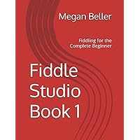 Fiddle Studio Book 1: Fiddling for the Complete Beginner: Beller, Megan: 9781676368458: Amazon ...