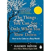 The Things You Can See Only When You Slow Down: How to Be Calm in a ...