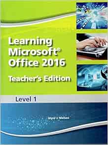 Learning Microsoft Office 2016 Teacher's Edition, Level 1 ...