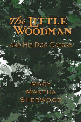 The Little Woodman and His Dog Caesar: Sherwood, Mary Martha, Knight ...