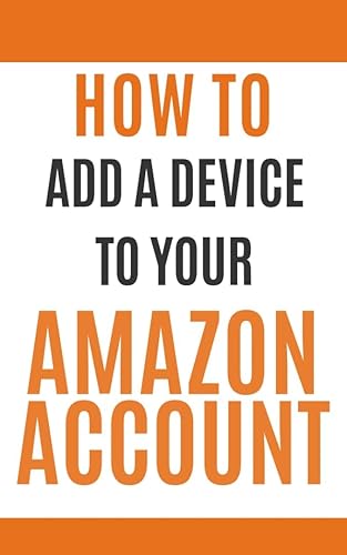 HOW TO ADD A DEVICE TO YOUR AMAZON ACCOUNT.: STEP BY STEP GUIDE ON HOW ...