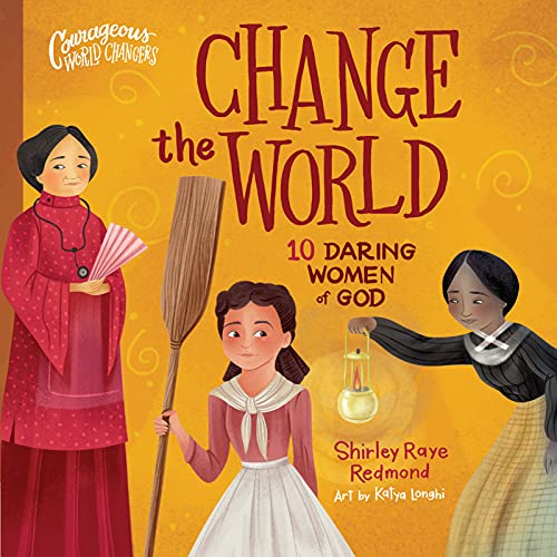 Change the World: 10 Daring Women of God (Courageous World Changers ...