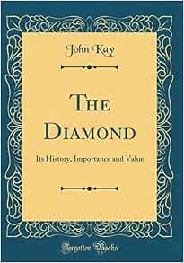 The Diamond: Its History, Importance and Value (Classic Reprint): Kay ...