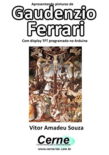 Apresentando pinturas de Gaudenzio Ferrari Com display TFT programado no Arduino - eBook, Resumo ...