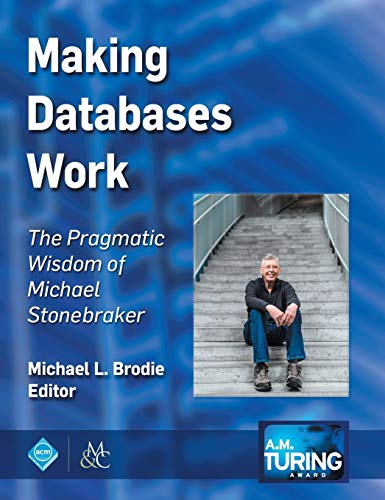 Making Databases Work: The Pragmatic Wisdom of Michael Stonebraker (ACM ...