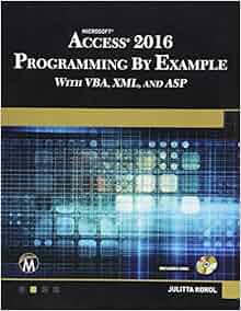 Microsoft Access 2016 Programming By Example: with VBA, XML, and ASP: Julitta Korol ...