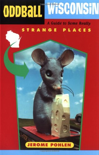 Oddball Wisconsin: A Guide to Some Really Strange Places (Oddball ...
