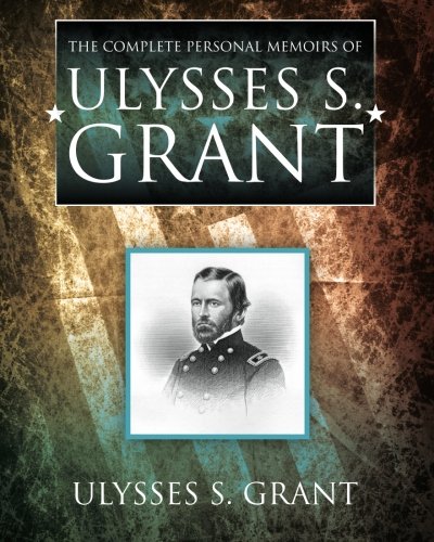 The Complete Personal Memoirs of Ulysses S. Grant: Grant, Ulysses S ...