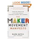 The Maker Movement Manifesto: Rules for Innovation in the New World of ...