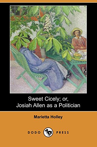 Sweet Cicely; Or, Josiah Allen as a Politician (Dodo Press): Holley ...