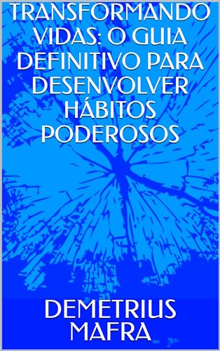 TRANSFORMANDO VIDAS: O GUIA DEFINITIVO PARA DESENVOLVER HÁBITOS ...