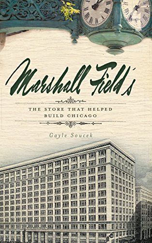 Marshall Field's: The Store That Helped Build Chicago: Soucek, Gayle ...