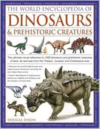 World Encyclopedia of Dinosaurs & Prehistoric Creatures: The Ultimate Visual Reference To 1000 ...