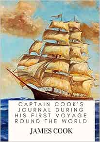 Captain Cook's Journal During His First Voyage Round the World: Cook ...