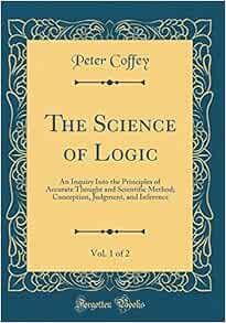 The Science of Logic, Vol. 1 of 2: An Inquiry Into the Principles of ...