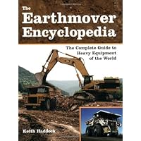 The Earthmover Encyclopedia: The Complete Guide to Heavy Equipment of the World: Haddock, Keith ...