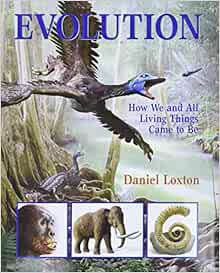 Evolution: How We and All Living Things Came to Be: Loxton, Daniel ...