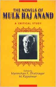 The novels of Mulk Raj Anand: A critical study: Bhatnagar, M.K ...