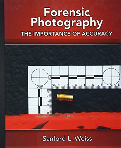 Forensic Photography: Importance of Accuracy: Weiss, Sanford L ...