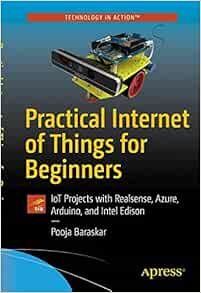 Practical Internet of Things for Beginners: IoT Projects with Realsense, Azure, Arduino, and ...
