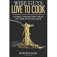 Wise Guys Love to Cook: Stories and Recipes From My Time With the Mob ...