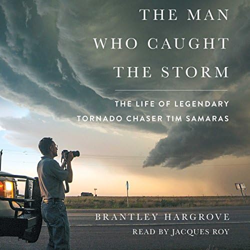The Man Who Caught the Storm: The Life of Legendary Tornado Chaser Tim ...