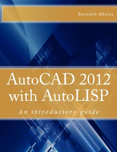AutoCAD 2012 with AutoLISP: An introductory guide: Bhatta, Dr. Basudeb ...