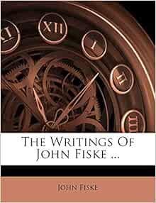 The Writings Of John Fiske ...: Fiske, John: 9781248426623: Amazon.com ...
