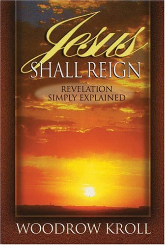 Jesus Shall Reign Revelation Simply Explained Kroll Woodrow