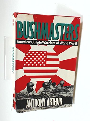 Bushmasters: America's Jungle Warriors of World War II: Arthur, Anthony ...