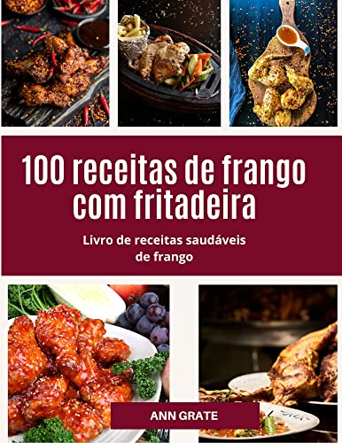 100 receitas de frango com fritadeira: Livro de receitas saudáveis de ...