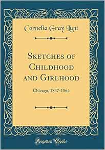 Sketches of Childhood and Girlhood: Chicago, 1847-1864 (Classic Reprint ...