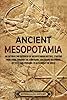 Ancient Mesopotamia: An Enthralling Overview of Mesopotamian History, Starting from Eridu ...