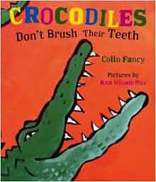 Crocodiles Don't Brush Their Teeth: Colin Fancy, Ken Wilson-Max ...