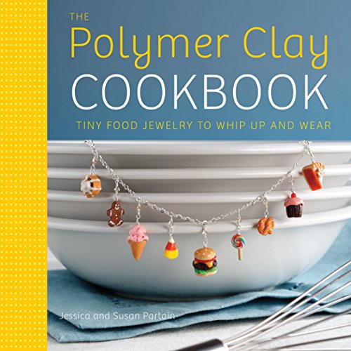 The Polymer Clay Cookbook: Tiny Food Jewelry to Whip Up and Wear ...