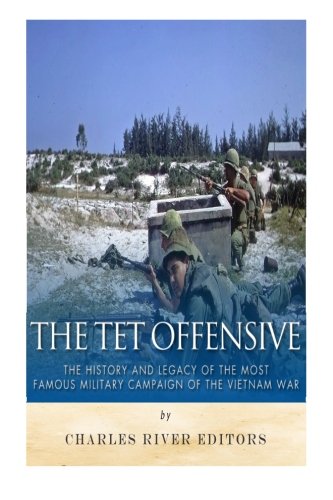 The Tet Offensive: The History and Legacy of the Most Famous Military ...