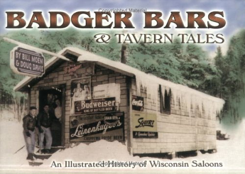 Badger Bars & Tavern Tales: An Illustrated History of Wisconsin Saloons ...