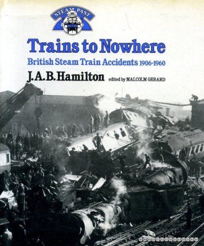 Trains to Nowhere: British Steam Train Accidents, 1906-60: Hamilton, J ...