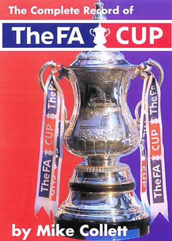 The Complete Record of the Fa Cup: Collett, Mike: 9781899807192: Amazon ...