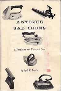 Antique sad irons;: A description and history of a collection of ...