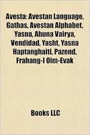 Avesta: Avestan Language, Gathas, Avestan Alphabet, Yasna, Ahuna Vairya ...
