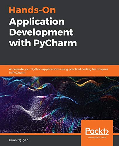 Hands-On Application Development with PyCharm: Accelerate your Python applications using ...
