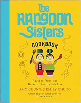 The Rangoon Sisters: Recipes from our Burmese family kitchen: Chung ...