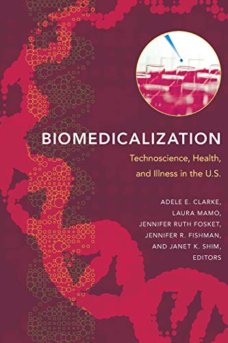 Biomedicalization: Technoscience, Health, and Illness in the U.S ...