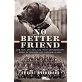 No Better Friend: One Man, One Dog, and Their Extraordinary Story of ...